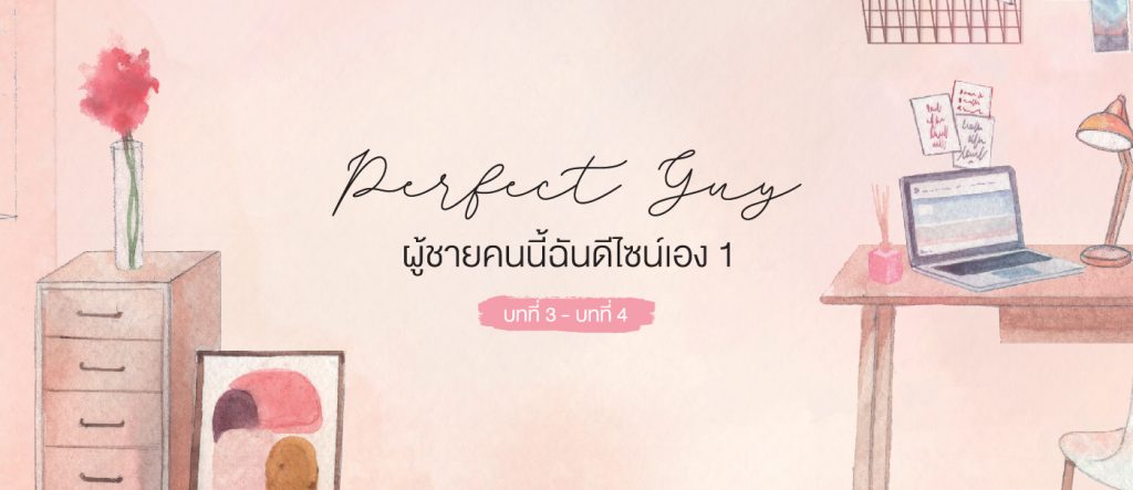 ทดลองอ่าน Perfect Guy ผู้ชายคนนี้ฉันดีไซน์เอง บทที่ 3 – บทที่ 4 | Jamsai
