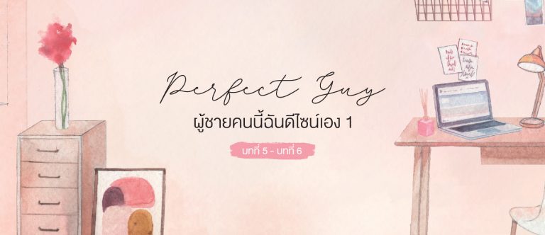 ทดลองอ่าน Perfect Guy ผู้ชายคนนี้ฉันดีไซน์เอง บทที่ 5 – บทที่ 6 | Jamsai
